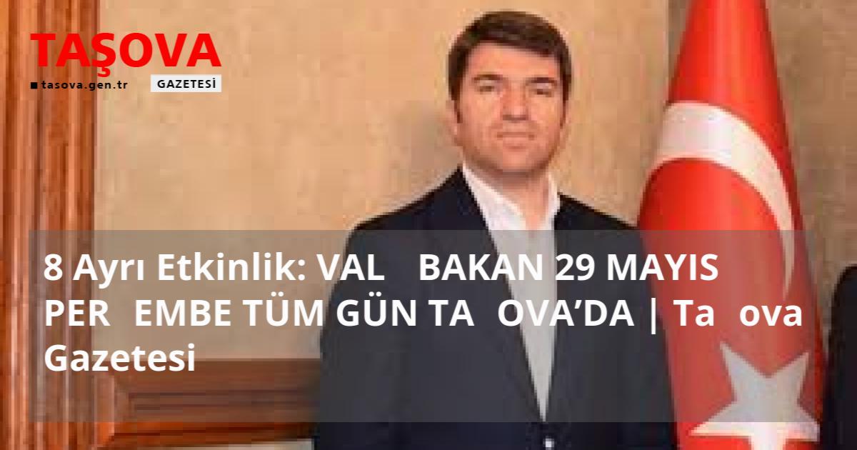 8 Ayrı Etkinlik: VALİ BAKAN 29 MAYIS PERŞEMBE TÜM GÜN TAŞOVA’DA ...