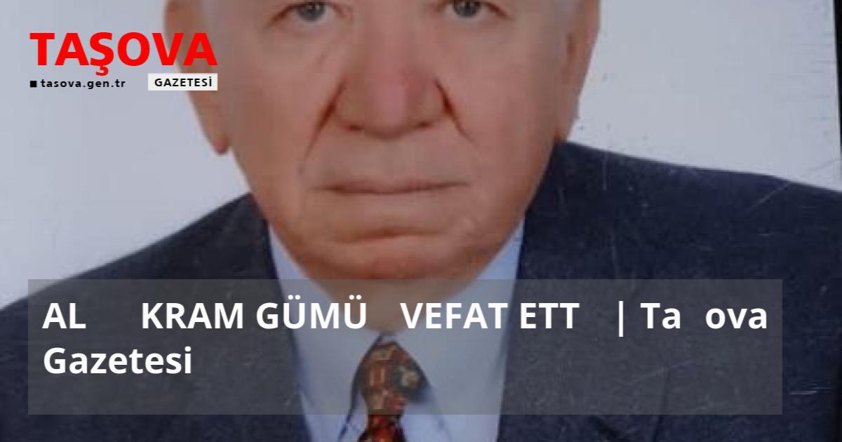 ALİ İKRAM GÜMÜŞ VEFAT ETTİ | Taşova Gazetesi