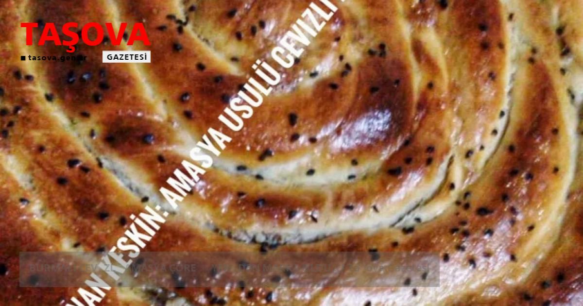 BURMALI CEVİZLİ AMASYA ÇÖREĞİ YENİDEN MARKA OLDU.. | Taşova Gazetesi
