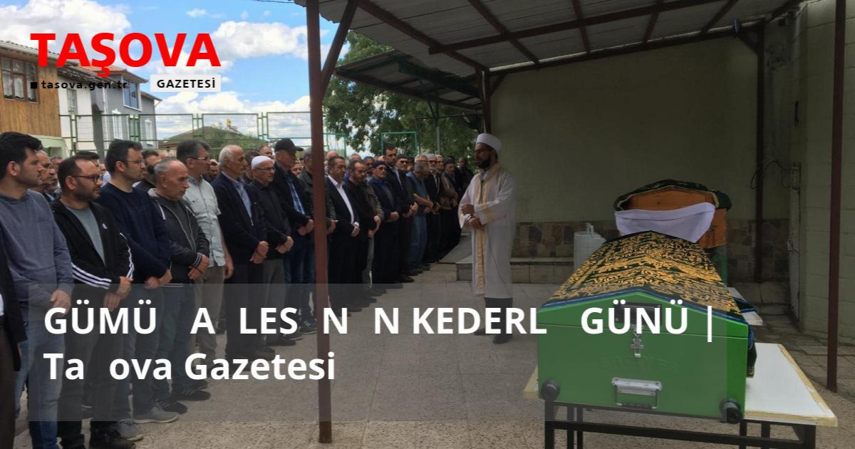 GÜMÜŞ AİLESİNİN KEDERLİ GÜNÜ | Taşova Gazetesi