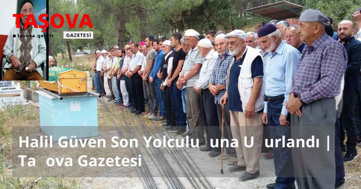 Halil Güven Son Yolculuğuna Uğurlandı | Taşova Gazetesi