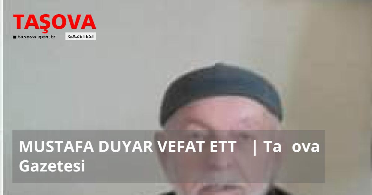 MUSTAFA DUYAR VEFAT ETTİ | Taşova Gazetesi