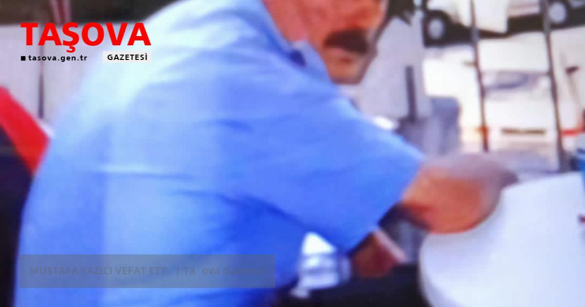 MUSTAFA YAZICI VEFAT ETTİ | Taşova Gazetesi