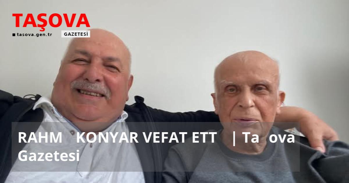 RAHMİ KONYAR VEFAT ETTİ | Taşova Gazetesi