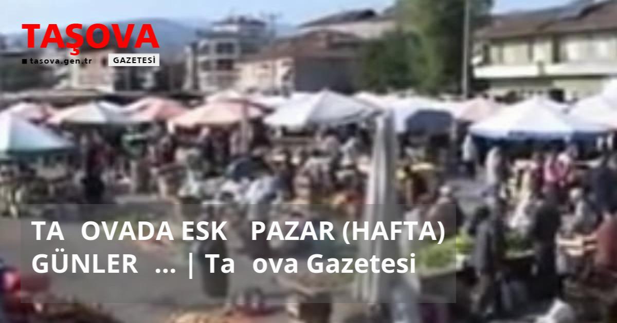 TAŞOVADA ESKİ PAZAR (HAFTA) GÜNLERİ… | Taşova Gazetesi