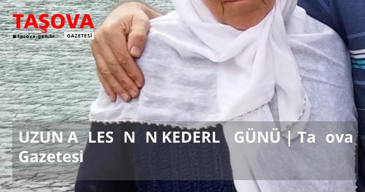 UZUN AİLESİNİN KEDERLİ GÜNÜ | Taşova Gazetesi